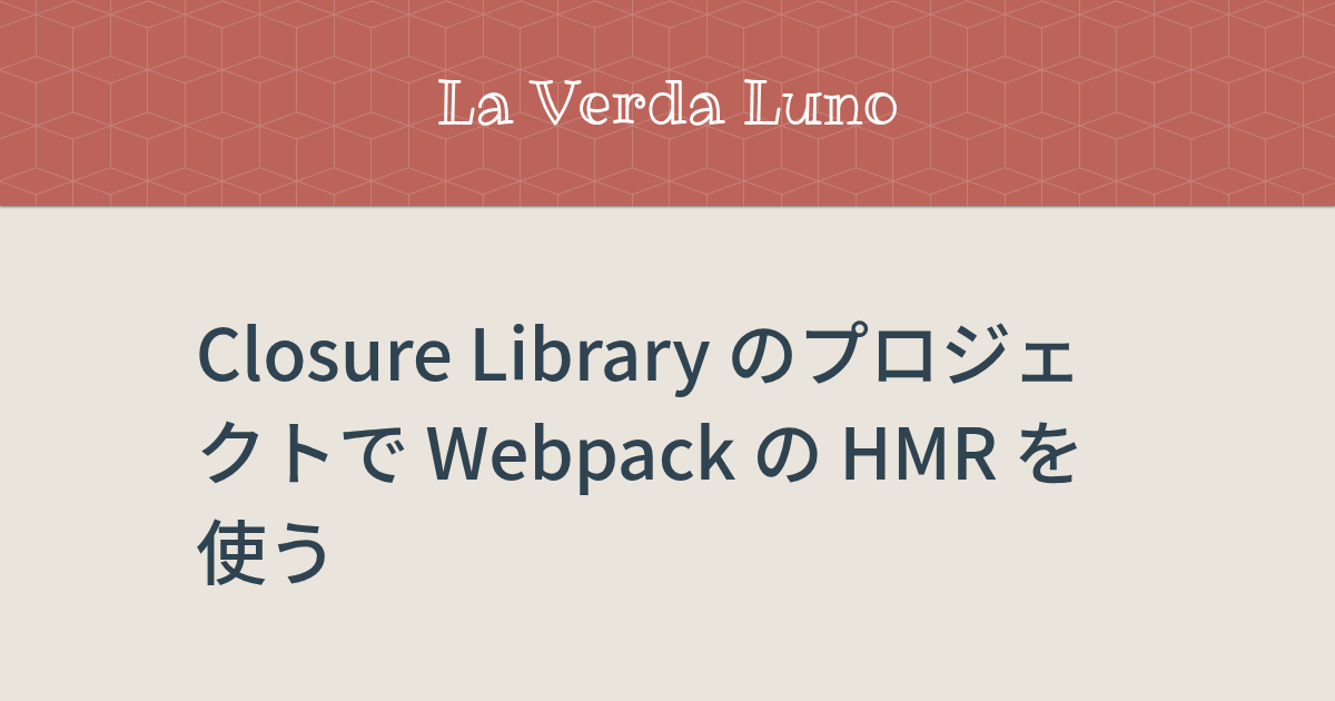 Closure Library のプロジェクトで Webpack の HMR を使う | La Verda Luno